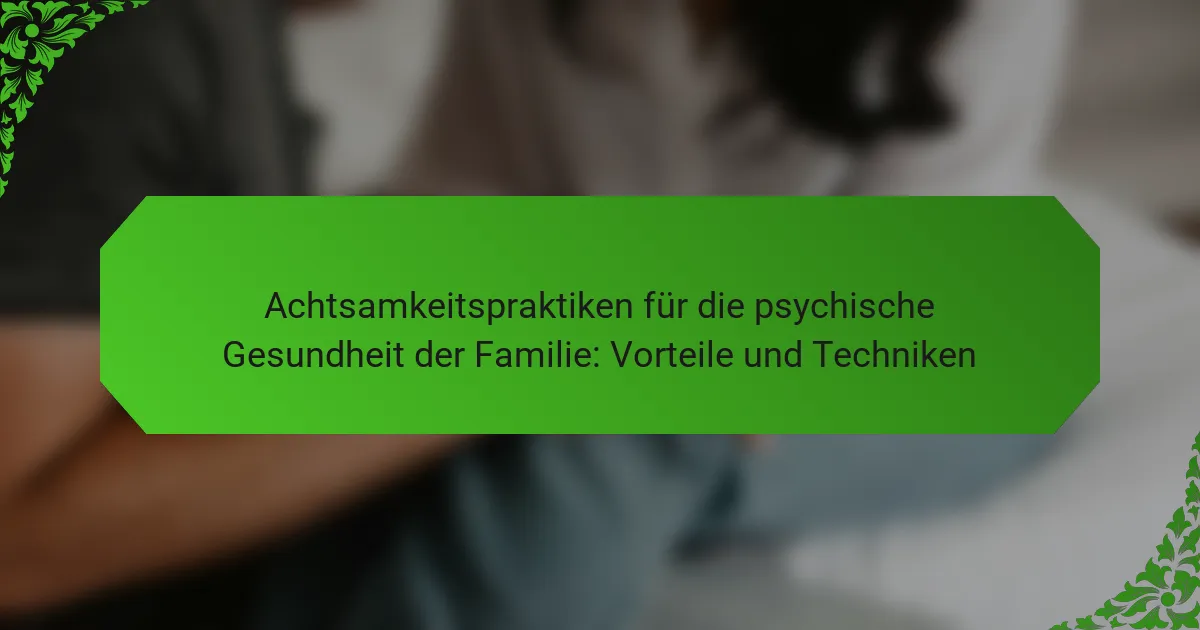 Achtsamkeit für Familien: Techniken und Vorteile für die Psyche